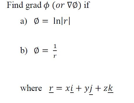Solved Find grad phi (or phi) if phi = ln|r| phi = 1/r | Chegg.com