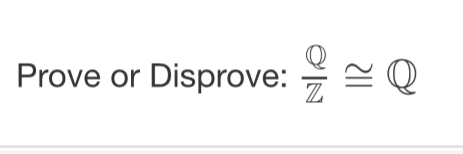 Solved Prove or Disprove: Q/Z Q | Chegg.com