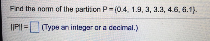 Solved Find the norm of the partition P = {0.4, 1.9, 3, 3.3, | Chegg.com