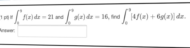 Solved If integral_0^9 f(x) dx = 21 and integral_0^9 g(x) dx | Chegg.com Solved If integral_0^9 f(x) dx = 21 and integral_0^9 g(x) dx | Chegg.com