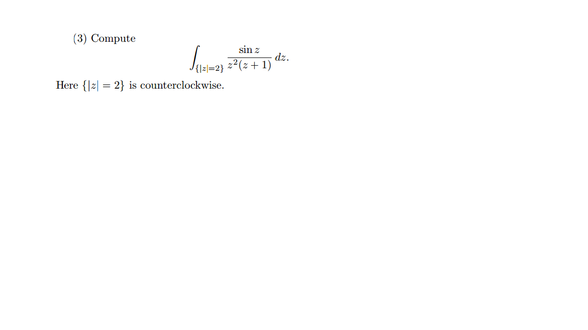 Solved Compute Integral _{|z|=2} sin z/z^2(z+1) dz. Here { | Chegg.com