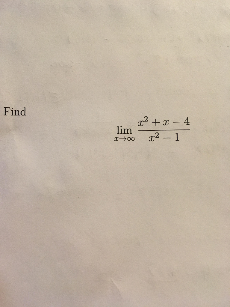 Solved Find lim_x rightarrow infinity x^2 + x - 4/x^2 - 1 | Chegg.com
