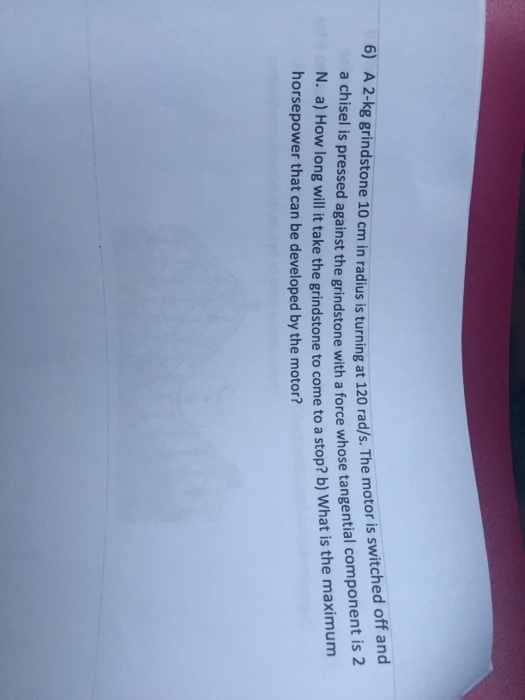 Solved A 2-kg grindstone 10 cm in radius is turning at 120 | Chegg.com