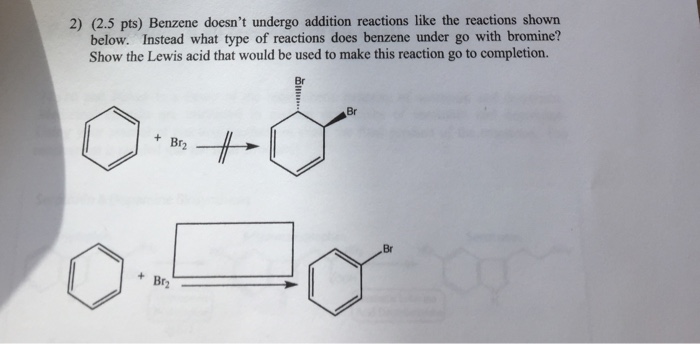 Solved 2) (2.5 pts) Benzene doesn't undergo addition | Chegg.com
