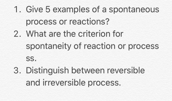 Solved Give 5 examples of a spontaneous process or | Chegg.com