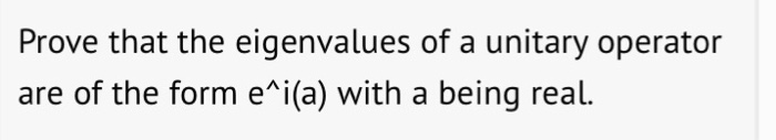 Solved Prove that the eigenvalues of a unitary operator are | Chegg.com