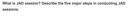 Solved What is JAD session? Describe the five major steps in | Chegg.com