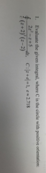Solved 1. Evaluate the given integral, where C is the circle | Chegg.com