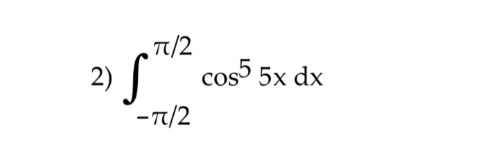 Solved Integral^pi/2_-pi/2 cos^5 5x dx | Chegg.com