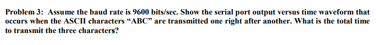 Solved Problem 3: Assume the baud rate is 9600 bits/sec. | Chegg.com