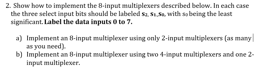 Solved 2. Show how to implement the 8-input multiplexers | Chegg.com