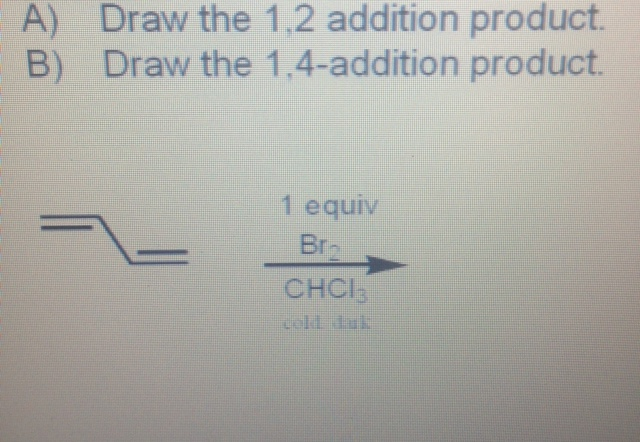 Solved A) Draw the 1,2 addition product B) Draw the 1,4 | Chegg.com