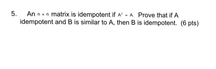 Solved 5 An N X N Matrix Is Idempotent If A2 A Prove 