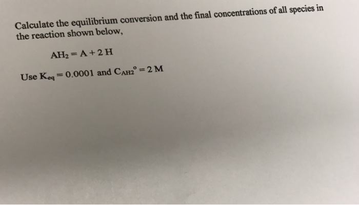 Solved Calculate the equilibrium conversion and the final | Chegg.com