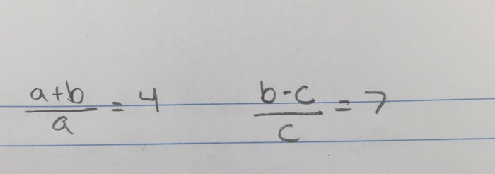 Solved What does a,b,and c equal? a + b/a = 4 b - c/c = 7 | Chegg.com