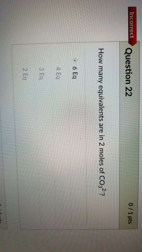 Solved Incorrect Question 22 0/1 pts 2 How many equivalents | Chegg.com