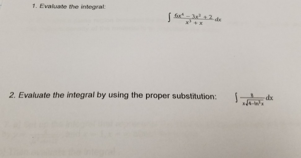 Solved 1. Evaluate the integral: 6x4-3x2 +2 dx x3 + x 2. | Chegg.com