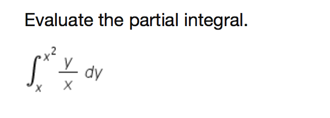 Solved Evaluate the partial integral. integral_x^x^2 y/x dy | Chegg.com
