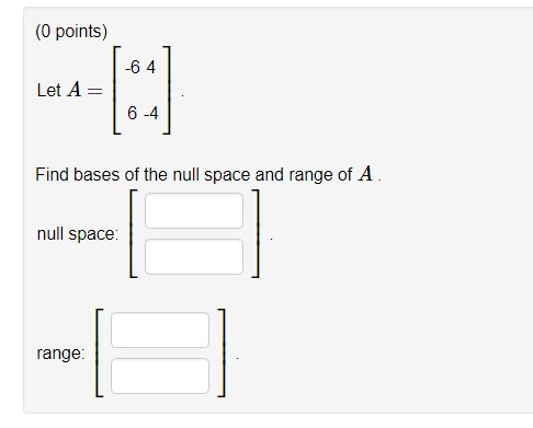 Solved Let A = [-6 4 6 -4] Find bases of the null space | Chegg.com