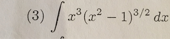 Solved Integral x^3(x^2 - 1)3/2dx | Chegg.com
