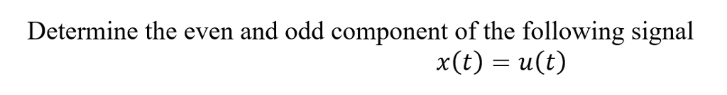 Solved Determine the even and odd component of the following | Chegg.com