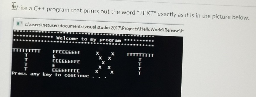 Solved Write a C++ program that prints out the word "TEXT" | Chegg.com