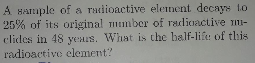Solved A sample of a radioactive element decays to 25% of | Chegg.com