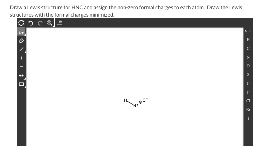Solved Draw a Lewis structure for HNC and assign the | Chegg.com Solved Draw a Lewis structure for HNC and assign the | Chegg.com