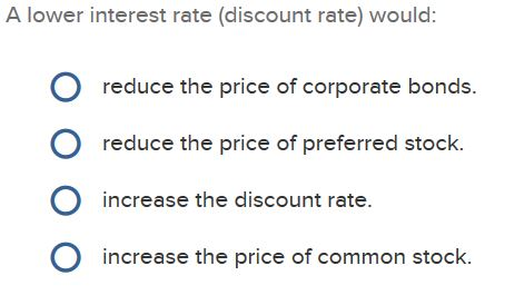 Solved A lower interest rate (discount rate) would: O O | Chegg.com