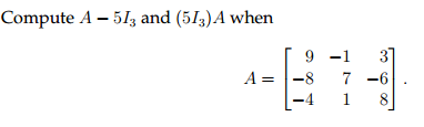 Solved Compute A - 5I_3 and (5I_3) A when A = [9 -1 3 -8 | Chegg.com