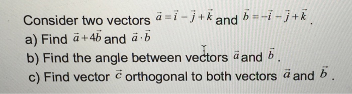Solved Consider two vectors a = i - J + k and b=-I - j + k | Chegg.com