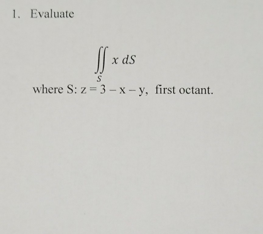 Solved 1. Evaluate where S: z 3-x -y, first octant. | Chegg.com