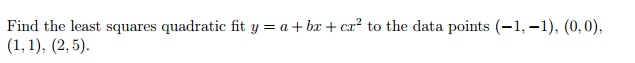 Solved Find the least squares quadratic fit y = a + bx + | Chegg.com