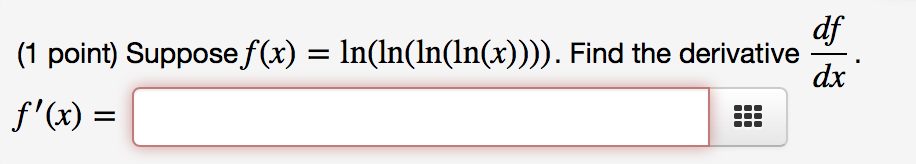 Solved df (1 point) Supposef(x)- In(In(ln(lIn(r)). Find the | Chegg.com