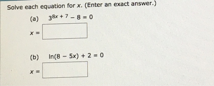 Solved Solve each equation for x. (Enter an exact answer.) | Chegg.com