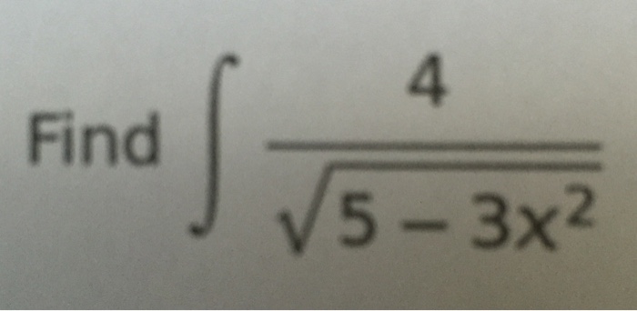 Solved Find integral 4 / squareroot 5 - 3x^2 | Chegg.com
