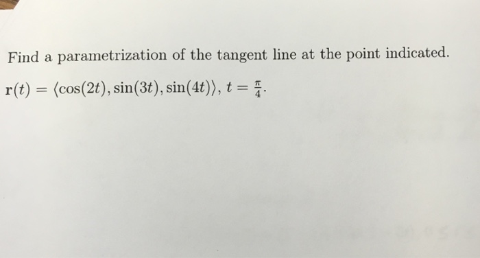 Solved Find a parameterization of the tangent line at the | Chegg.com