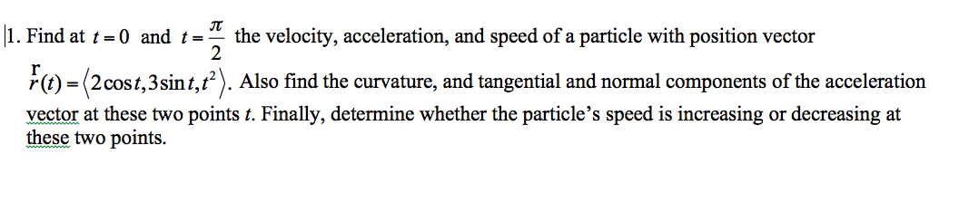 Solved 1. Find at t = 0 and t = pi/2 the velocity, | Chegg.com
