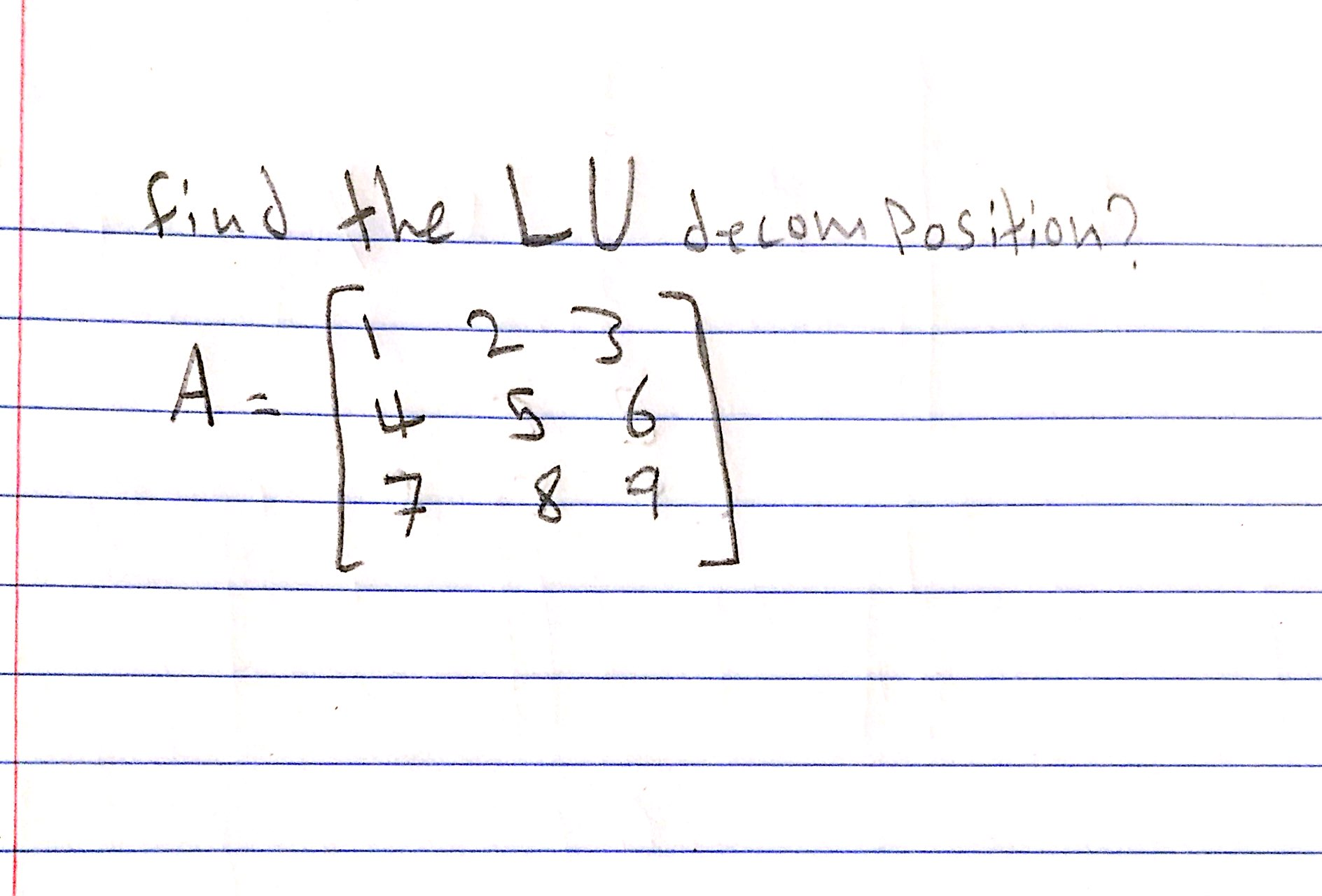 Solved Find the LU decomposition? A = [1 2 3 4 5 6 7 8 9] | Chegg.com