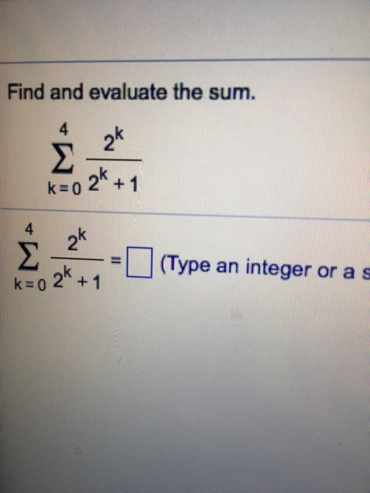 Solved Find and evaluate the sum. sigma_k = 0^4 2^k/2^k + 1 | Chegg.com