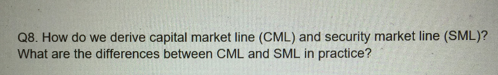 Solved Q8. How do we derive capital market line (CML) and | Chegg.com