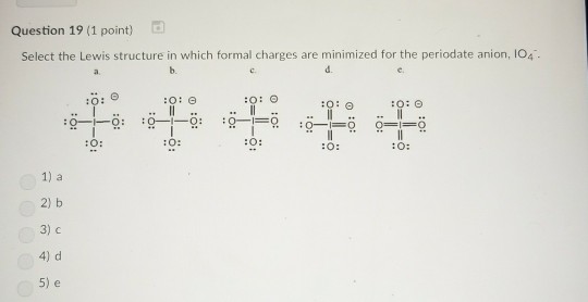Solved Question 19 (1 point) Select the Lewis structure in | Chegg.com Solved Question 19 (1 point) Select the Lewis structure in | Chegg.com