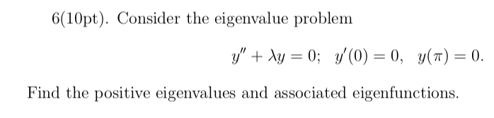 Solved 6(10pt). Consider the eigenvalue problem Find the | Chegg.com
