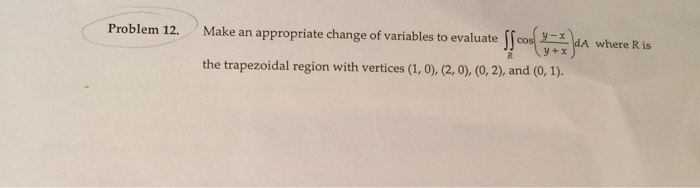 Solved Problem 12. Make an appropriate change of variables | Chegg.com