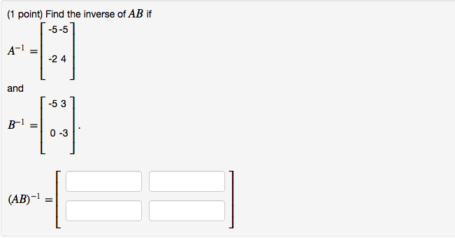 Solved Find the inverse of AB if A^-1 [-5 -5 -2 4] and | Chegg.com