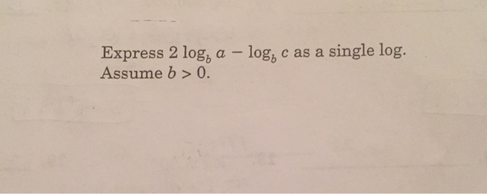 Solved Express 2 log_b a - log_b c as a single log. Assume b | Chegg.com