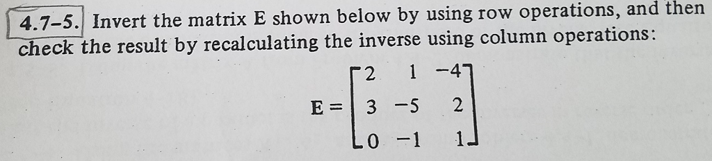 Solved 4.7 5 Invert the matrix E shown below by using row | Chegg.com