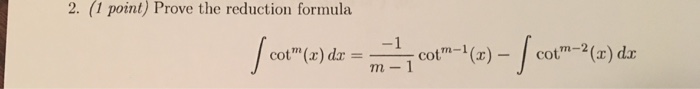 Solved Prove the reduction formula integral cot^m(x) dx = | Chegg.com