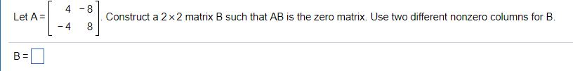 Solved Let A=| 4-8 Construct a 2 × 2 matrix B such that AB | Chegg.com