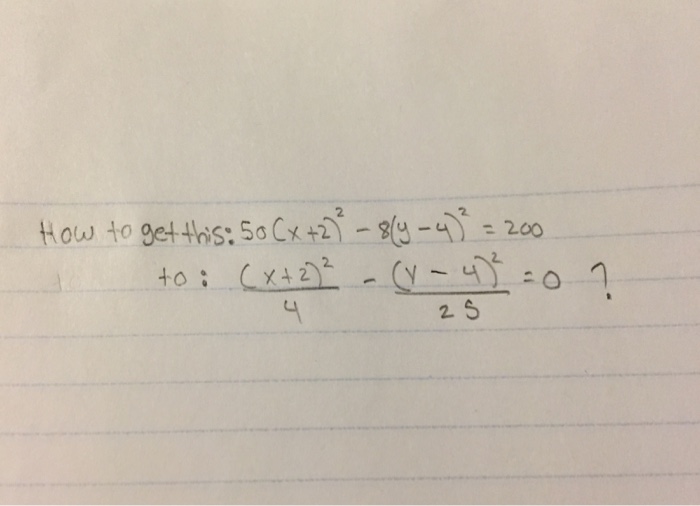Solved How to get this: 50(x+2)^2 -8(y-4)^2 = 200 +0: | Chegg.com